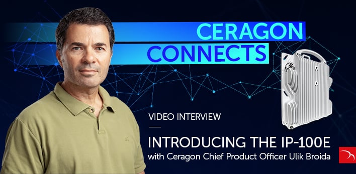 Ceragon Connects: Introducing the IP-100E